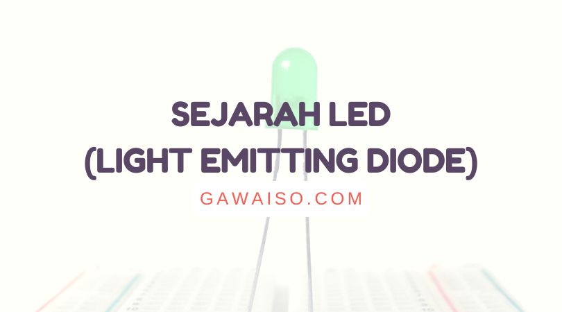Apa itu LED? - Sejarah dan Perkembangan Teknologi LED - GAWAISO